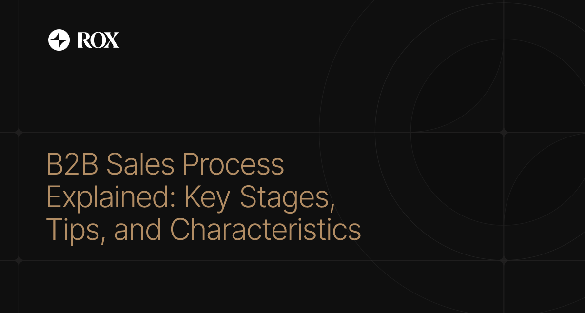 Rox | B2B Sales Process Explained: Key Stages, Tips, and Characteristics