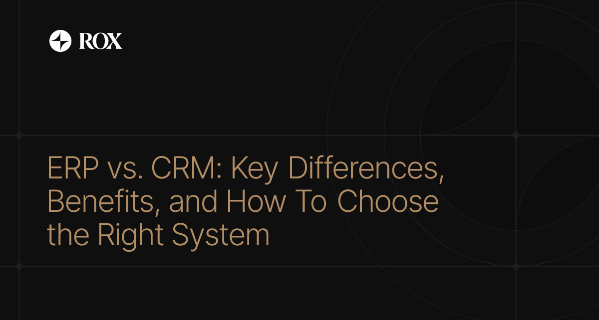 Rox | ERP vs. CRM: Key Differences, Benefits, and How To Choose the Right System