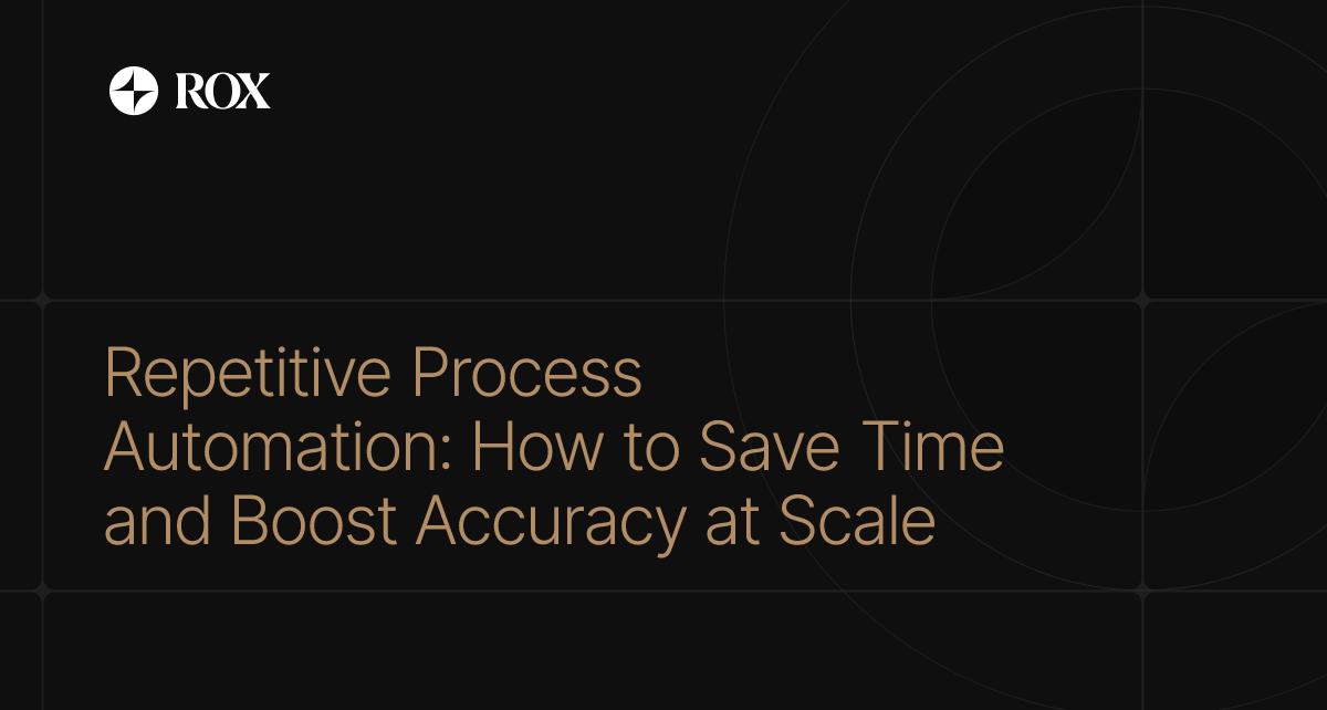 Rox | Repetitive Process Automation: How to Save Time and Boost Accuracy at Scale